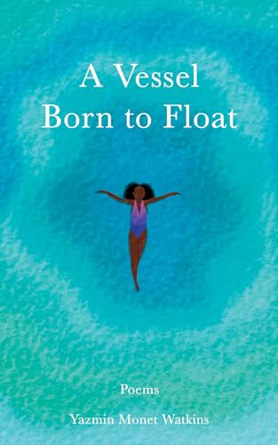 A Vessel Born to Float: Poems by Yazmin Monet Watkins | Goodreads