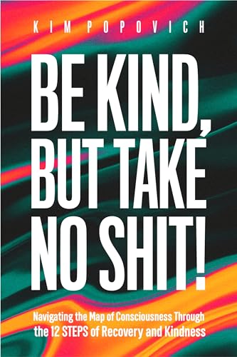 Be Kind, But Take No Shit!: Navigating the Map of Consciousness Through ...