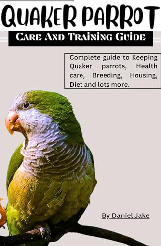 Quaker parrot care and Training guide: Complete guide to Keeping Quaker ...