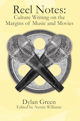 Reel Notes: Culture Writing on the Margins of Music and Movies by Dylan ...