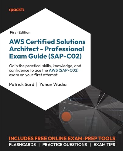 AWS Certified Solutions Architect – Professional Exam Guide (SAP-C02): Gain the practical skills ...