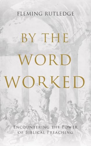 By the Word Worked: Encountering the Power of Biblical Preaching by ...