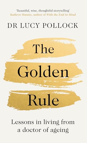 The Golden Rule: A Compassionate Guide to Ageing Well, Caring for Loved ...