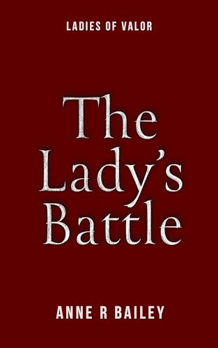 The Lady's Battle (Ladies of Valor) by Anne R Bailey | Goodreads