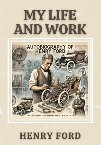 My Life and Work: Autobiography of Henry Ford by Henry Ford | Goodreads
