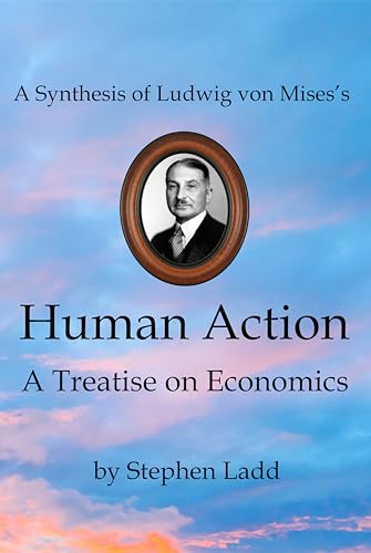 A Synthesis of Ludwig von Mises’s Human Action: A Treatise on Economics ...