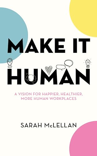 Make it Human: A vision for happier, healthier, more human workplaces ...