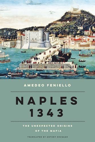 Naples 1343: The Unexpected Origins of the Mafia by Amedeo Feniello | Goodreads