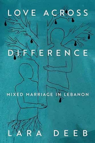 Love Across Difference: Mixed Marriage in Lebanon by Lara Deeb | Goodreads