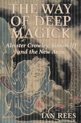 The Way of Deep Magick: Aleister Crowley, Simon Iff and the New Aeon by Ian Rees | Goodreads