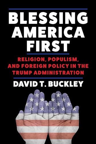 Blessing America First: Religion, Populism, and Foreign Policy in the ...