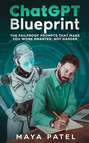 ChatGPT Blueprint: The Failproof Prompts that make You Work Smarter; Not Harder by Maya Patel ...