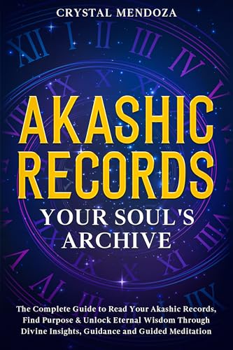 Akashic Records: Your Soul's Archive: The Complete Guide to Read Your Akashic Records, Find ...