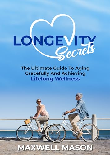 Longevity Secrets: The Ultimate Guide to Aging Gracefully and Achieving ...