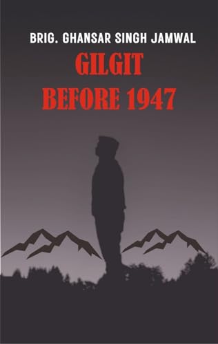 Gilgit before 1947: Memories of Brigadier Ghansar Singh Jamwal by Brig ...