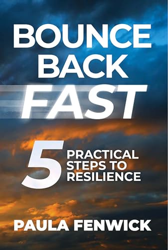 BOUNCE BACK FAST: 5 Practical Steps to Resilience by Paula Fenwick | Goodreads