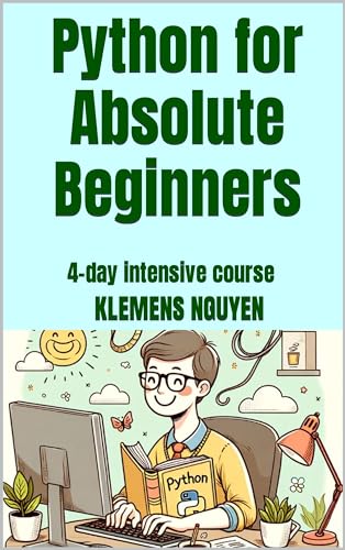 Python for Absolute Beginners: 4-day intensive course by Klemens Nguyen | Goodreads