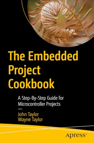 The Embedded Project Cookbook: A Step-by-Step Guide for Microcontroller Projects by John T ...