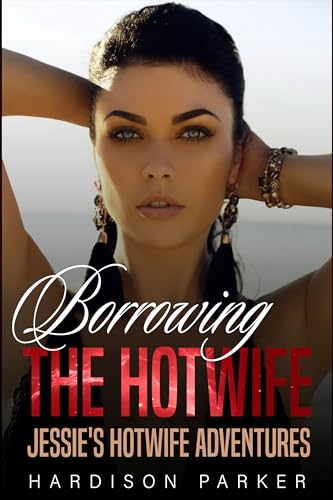 Borrowing the Hotwife: Jessie's Hotwife Adventures Book 6 by Hardison Parker | Goodreads
