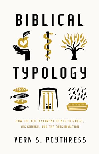 Biblical Typology: How the Old Testament Points to Christ, His Church ...