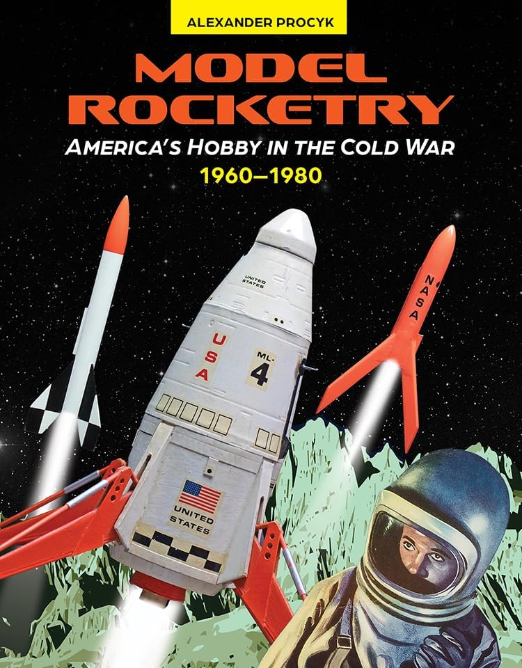 Model Rocketry: America’s Hobby in the Cold War 1960–1980 by Alexander ...