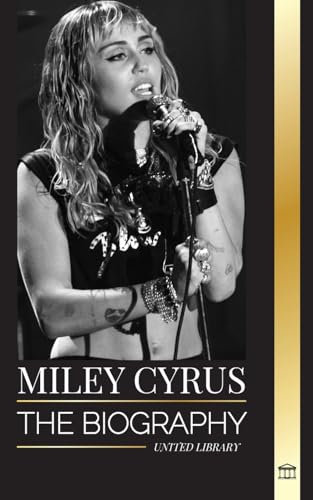 Miley Cyrus: The biography of the American Pop Chameleon, her fame and ...