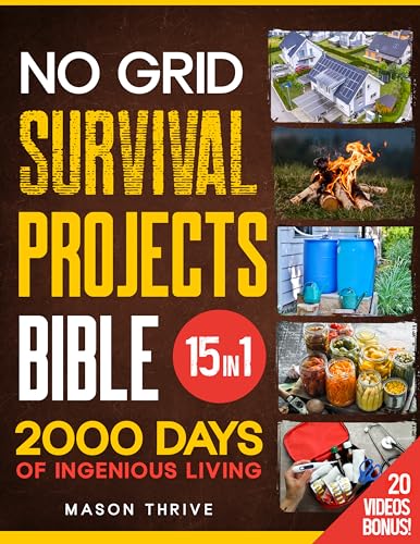 No Grid Survival Projects Bible: The Comprehensive [15-in-1] Guide to Mastering Self-Sufficiency ...