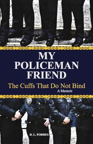 My Policeman Friend: The Cuffs That Do Not Bind - A Memoir by D L ...