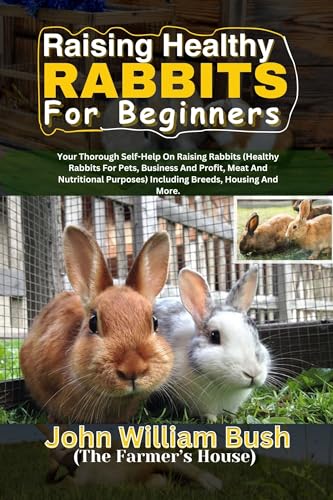 RAISING HEALTHY RABBITS FOR BEGINNERS: Your Thorough Self-Help On ...