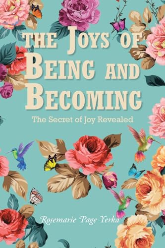 The Joys of Being and Becoming: The Secret of Joy Revealed by Rosemarie ...