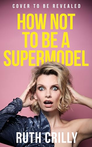How Not to be a Supermodel: A noughties memoir by Ruth Crilly | Goodreads