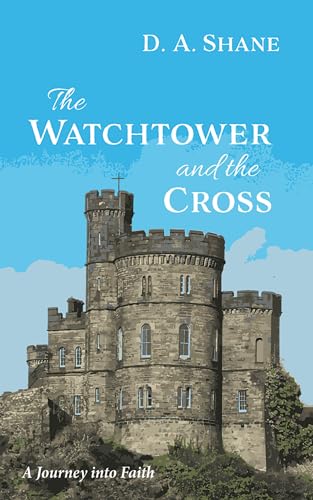 The Watchtower and the Cross: A Journey into Faith by D. A. Shane ...