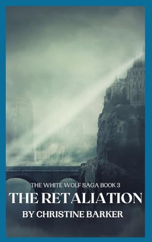 The Retaliation: The White Wolf Saga Book 3 by Christine Barker | Goodreads