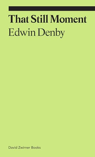That Still Moment: Poetry and Essays on Dance by Edwin Denby | Goodreads