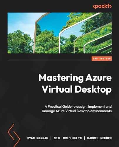 Mastering Azure Virtual Desktop: A practical guide to designing, implementing, and managing ...