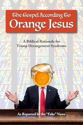 The Gospel According to Orange Jesus: A Biblical Rationale for Trump ...