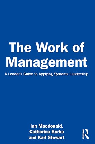 The Work of Management: A Leader’s Guide to Applying Systems Leadership ...