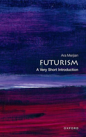 Futurism: A Very Short Introduction by Ara Merjian | Goodreads
