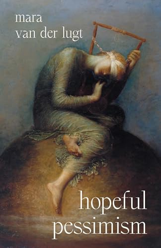 Hopeful Pessimism by Mara Van Der Lugt | Goodreads