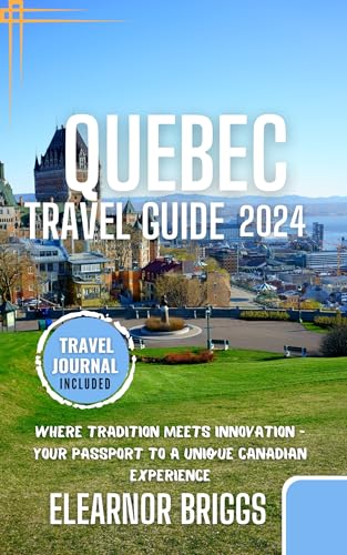 Quebec Travel Guide 2024 : Where Tradition Meets Innovation - Your ...