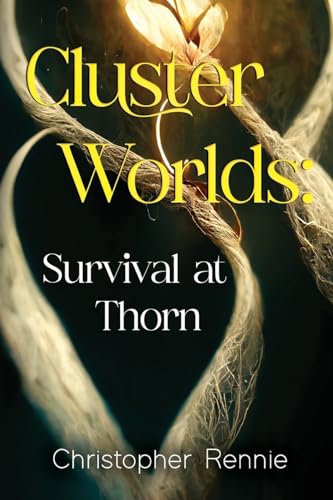 Cluster Worlds: Survival at Thorn by Christopher Rennie | Goodreads
