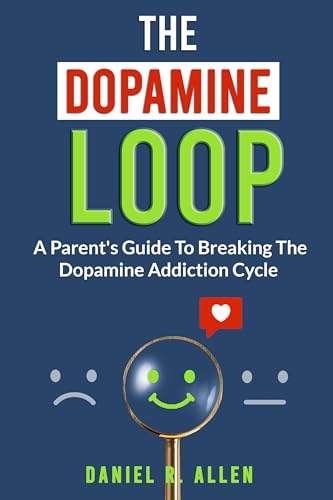 The Dopamine Loop: A Parent's Guide To Breaking The Dopamine Addiction ...