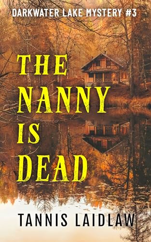 The Nanny is Dead: Darkwater Lake Mystery #3 by Tannis Laidlaw | Goodreads