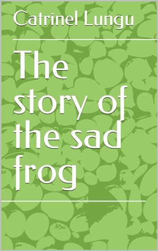 The story of the sad frog by Catrinel Lungu | Goodreads