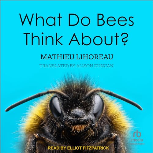 What Do Bees Think About? by Mathieu LIHOREAU | Goodreads