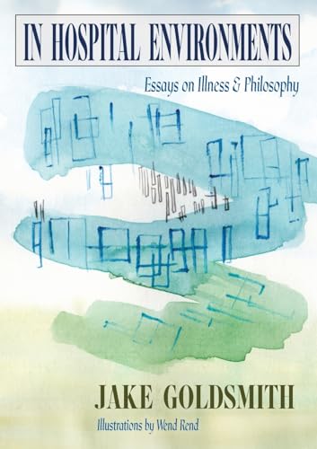 In Hospital Environments: Essays on Illness and Philosophy by Jake Goldsmith | Goodreads
