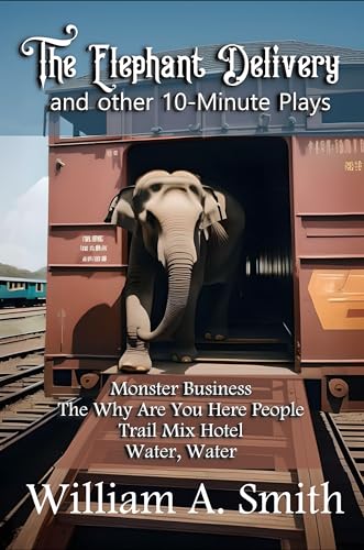 The Elephant Delivery and Other 10-Minute Plays by William A. Smith ...