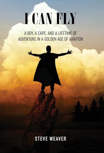 I Can Fly: A Boy, a Cape, and a Lifetime of Adventure in a Golden Age ...