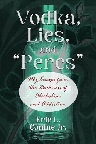 Vodka, Lies, and "Percs": My Escape from the Darkness of Alcoholism and ...