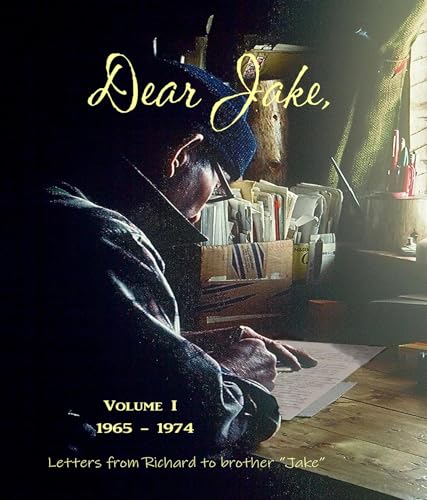 DEAR JAKE VOLUME I Letters from Richard to brother Jake 1965-1974 by ...